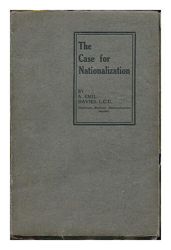 DAVIES, ALBERT EMIL The Case for Nationalization / by A. Emil Davies ...