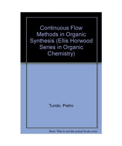 Continuous Flow Methods in Organic Synthesis (Ellis Horwood Books in ...