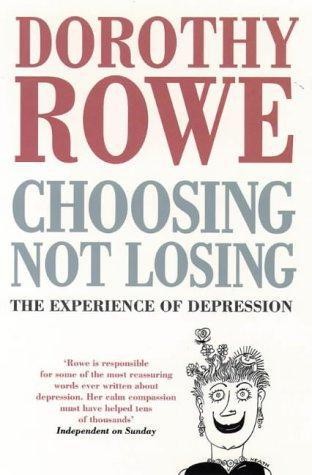 Choosing Not Losing: Experience of Depression - Rowe, Dorothy ...