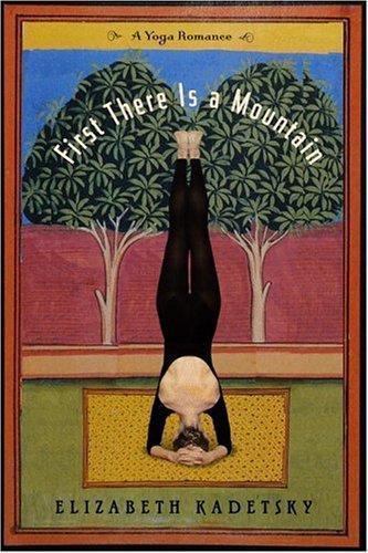First There Is a Mountain : A Yoga Romance by Elizabeth Kadetsky (2004 ...