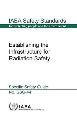 Establishing the Infrastructure for Radiation Safety: Safety Guide by IAEA (Paperback, 2018) for ...