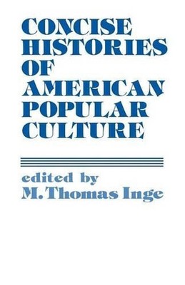 Concise Histories of American Popular Culture by M. Thomas Inge ...