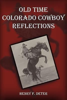 Old Time Colorado Cowboy Reflections by Henry F. Deter (2005, Trade ...