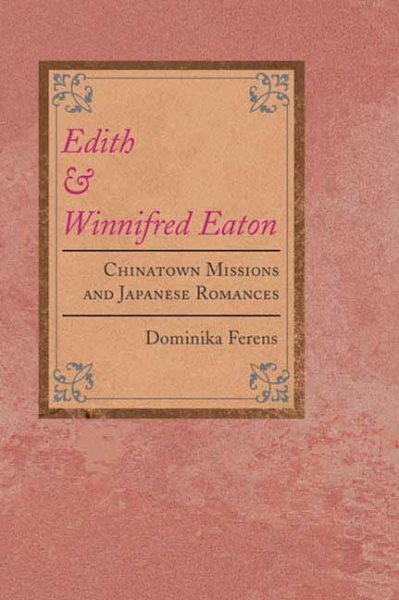 Edith and Winifred Eaton : Chinatown Missions and Japanese Romances ...