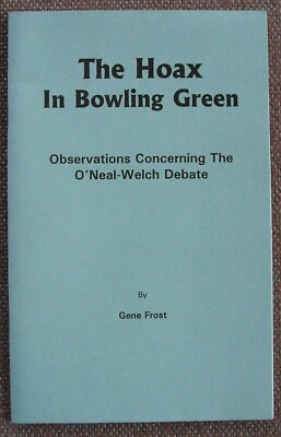 THE HOAX IN BOWLING GREEN ~ O'NEAL - WELCH DEBATE ~ GENE FROST ~ PB ...