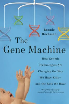 The Gene Machine: How Genetic Technologies Are Changing the Way We Have ...