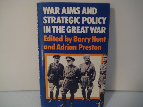 WAR AIMS AND STRATEGIC POLICY IN THE GREAT WAR By B D Hunt & Adrian ...