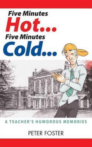 Five Minutes Hot... Five Minutes Cold... a Teacher's Humorous Memories ...