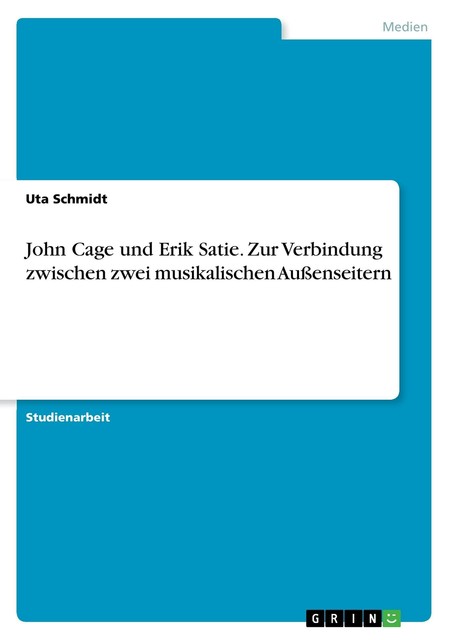 John Cage und Erik Satie. Zur Verbindung zwischen zwei musikalischen ...