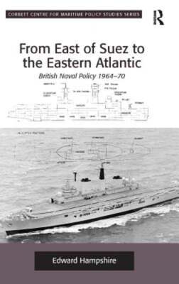 From East of Suez to the Eastern Atlantic: British Naval Policy 1964-70 ...