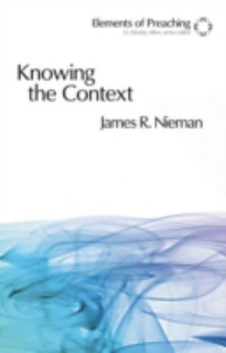 Knowing the Context : Frames, Tools, and Signs for Preaching by James R ...