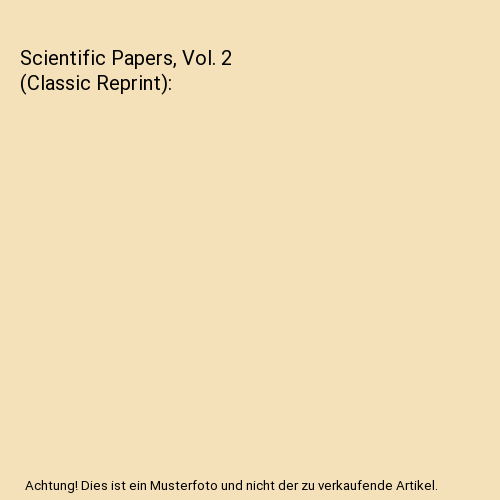 Scientific Papers, Vol. 2 (Classic Reprint), Sir George Howard Darwin ...