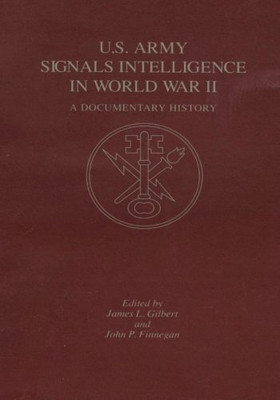 U.S. ARMY SIGNALS INTELLIGENCE IN WORLD WAR II: A By James L. Gilbert ...