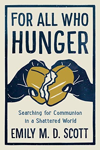 FOR ALL WHO HUNGER: SEARCHING FOR COMMUNION IN A SHATTERED By Emily M ...
