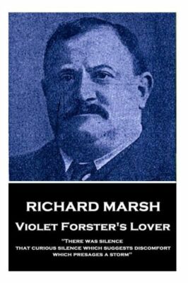 Richard Marsh - Violet Forster's Lover: There Was Silence, That Curious ...