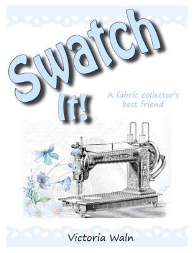 Swatch It! : The Fabric Collector's Best Friend by Victoria Waln (2016 ...