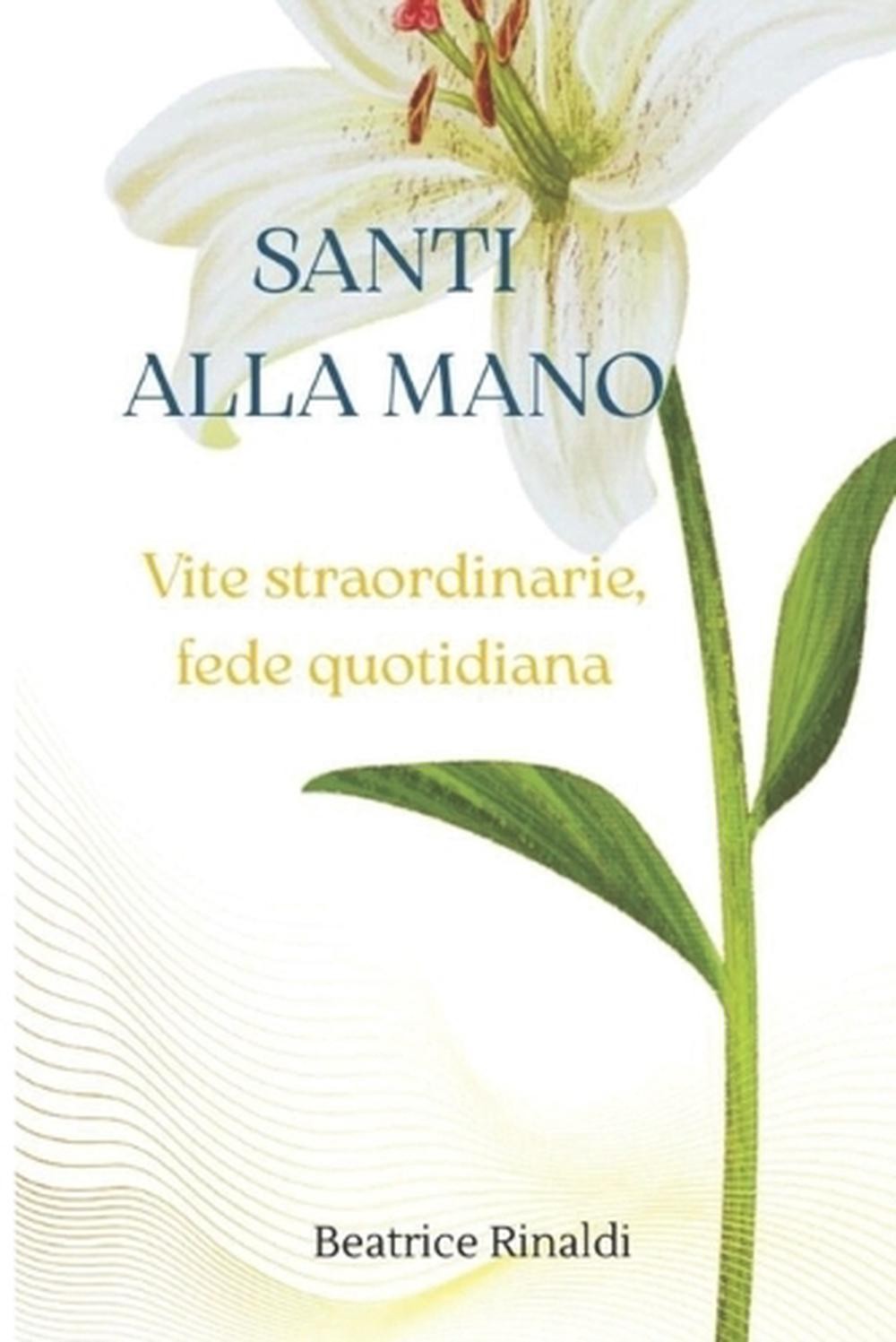 Santi alla mano: Vite straordinarie, fede quotidiana by Beatrice ...