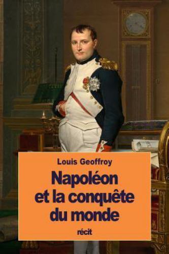 Napoléon et la Conquête du Monde by Louis Geoffroy (2016, Trade ...