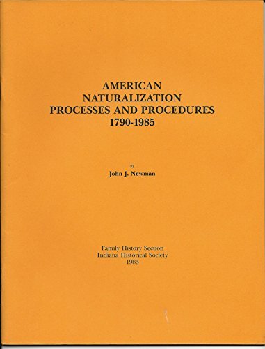 AMERICAN NATURALIZATION PROCESS AND PROCEDURES 1790-1985 By Newman ...