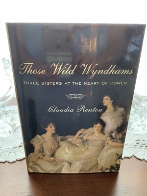 Those Wild Wyndhams : Three Sisters at the Heart of Power by Claudia ...