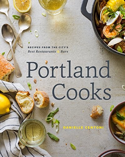 Portland Cooks: Recipes from the City’s Best Restaurants and Bar ...