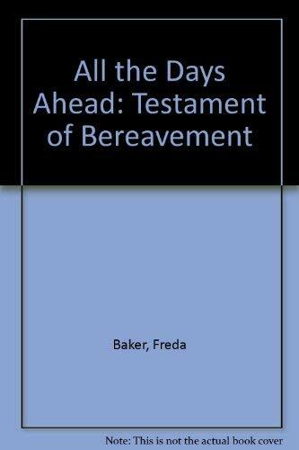 All the Days Ahead: Testament of Bereavement By Freda Baker ...