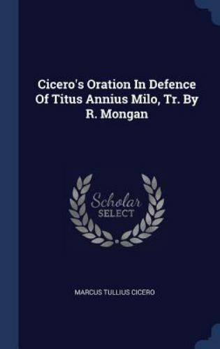 Cicero's Oration in Defence of Titus Annius Milo, Tr. by R. Mongan by ...