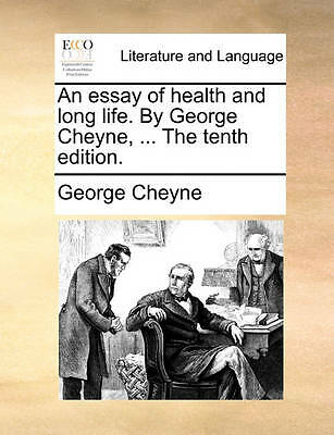 An Essay of Health and Long Life. by George Cheyne, ... the Tenth ...