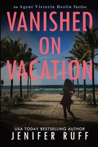 Vanished On Vacation [Agent Victoria Heslin Series] Ruff, Jenifer Good ...