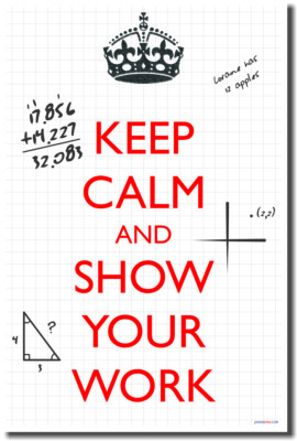 Keep Calm and Show Your Work - NEW Classroom Math Poster | eBay