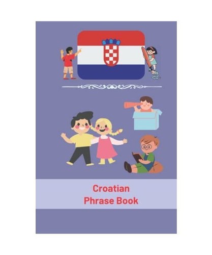 Croatian Phrase Book: For Toddlers and Children, More Than 90 Phrases ...