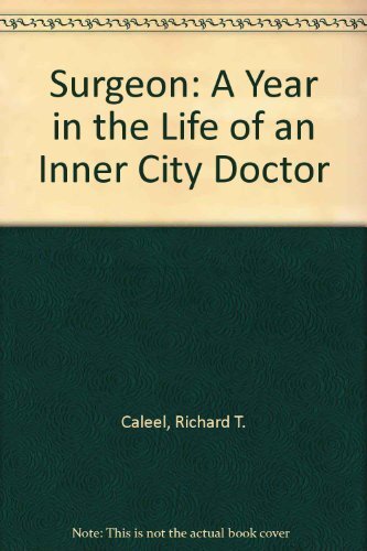 SURGEON: A YEAR IN THE LIFE OF AN INNER CITY DOCTOR By Richard T ...