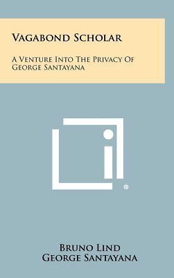 Vagabond Scholar: A Venture Into the Privacy of George Santayana Lind ...