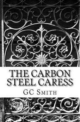 Carbon Steel Caress by G. C. Smith (2011, Trade Paperback) for sale ...