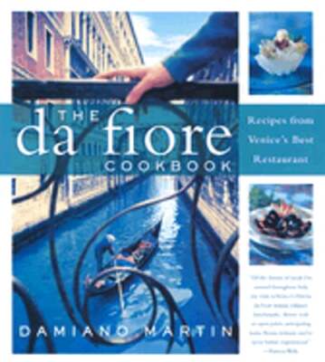 The Da Fiore Cookbook: Recipes from Venice's Best Restaurant by Damiano ...