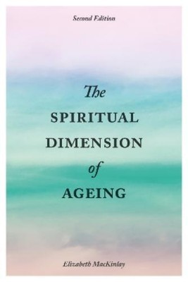 Elizabeth MacKinlay The Spiritual Dimension of Ageing, Second Edition ...