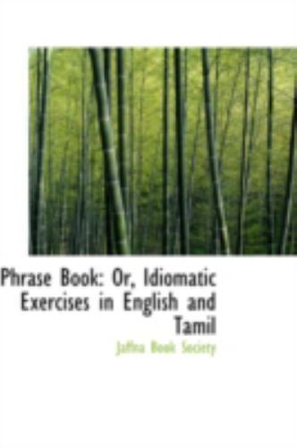 Phrase Book : Or, Idiomatic Exercises in English and Tamil by Jaffna ...