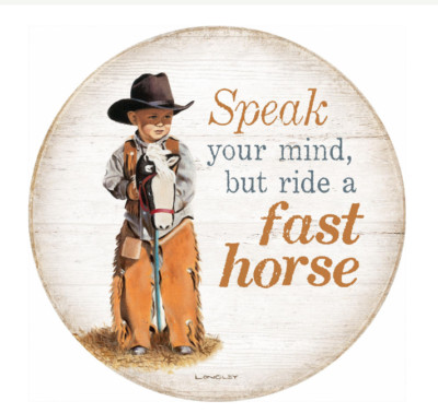 Speak Your Mind But Ride a Fast Horse 12" Round Wood Sign by Brett ...