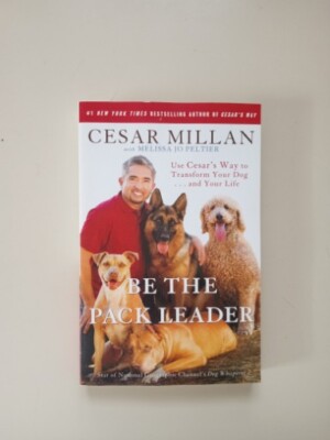 Be the Pack Leader : Use Cesar's Way to Transform Your Dog ... and Your ...
