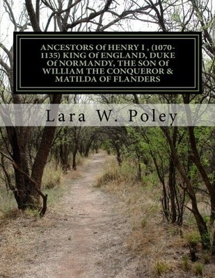 ANCESTORS OF HENRY I , (1070-1135) KING OF ENGLAND, DUKE By Lara W ...