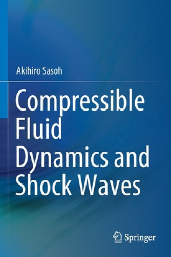 Compressible Fluid Dynamics and Shock Waves by Sasoh, Akihiro ...