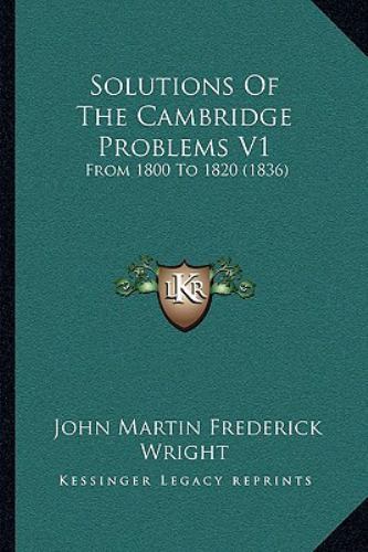 Solutions of the Cambridge Problems V1 : From 1800 To 1820 (1836) by ...