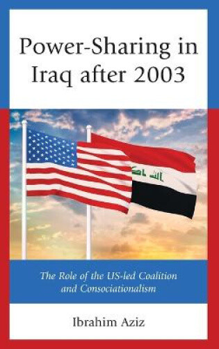 Power-Sharing in Iraq after 2003: The Role of the US-led Coalition and ...