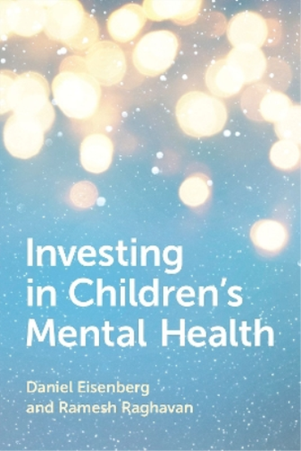 Daniel Eisenberg Ramesh Raghavan Investing in Children's Mental Health ...