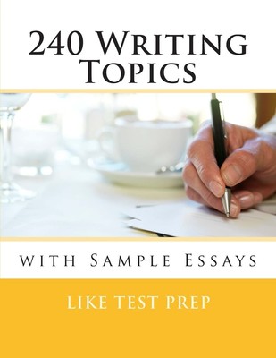 240 Writing Topics: with Sample Essays (120 Writing Topics ...