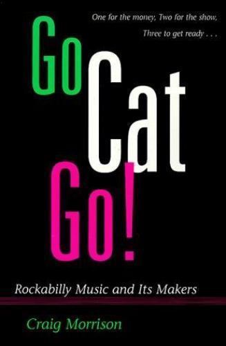 Go Cat Go!: Rockabilly Music and Its Makers by Morrison, Craig ...