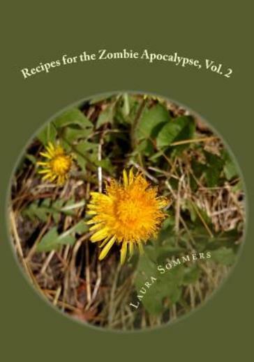 Recipes For The Zombie Apocalypse, Vol 2: Cooking With Foraged Foods ...