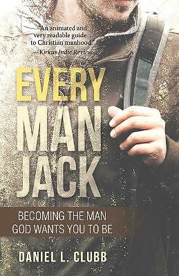 Every Man Jack: Becoming the Man God Wants You to Be by Daniel L Clubb ...