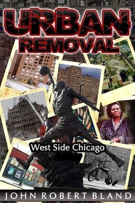 Urban Removal: West Side Chicago by John Robert Bland (English ...