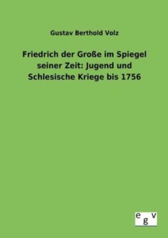 Friedrich Der Gro?E Im Spiegel Seiner Zeit: Jugend Und Schlesische Kriege B... 9783863828356| eBay